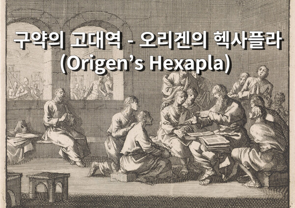 [성서번역] 구약의 고대역 – 오리겐의 헥사플라(Origen’s Hexapla)